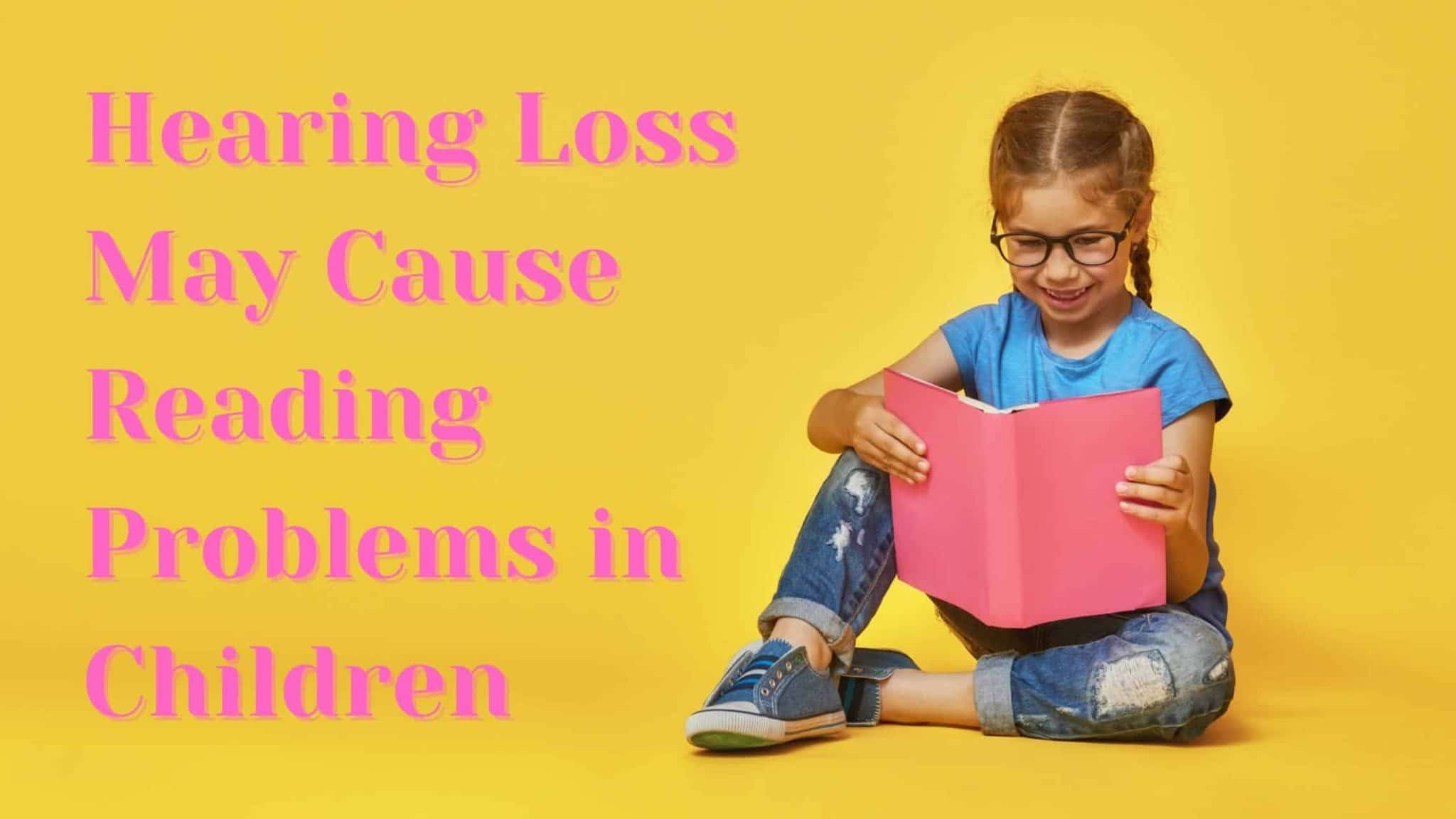 Hearing Loss May Cause Reading Problems in Children | Speech & Hearing ...